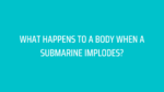 What Happens To a Body When a Submarine Implodes?