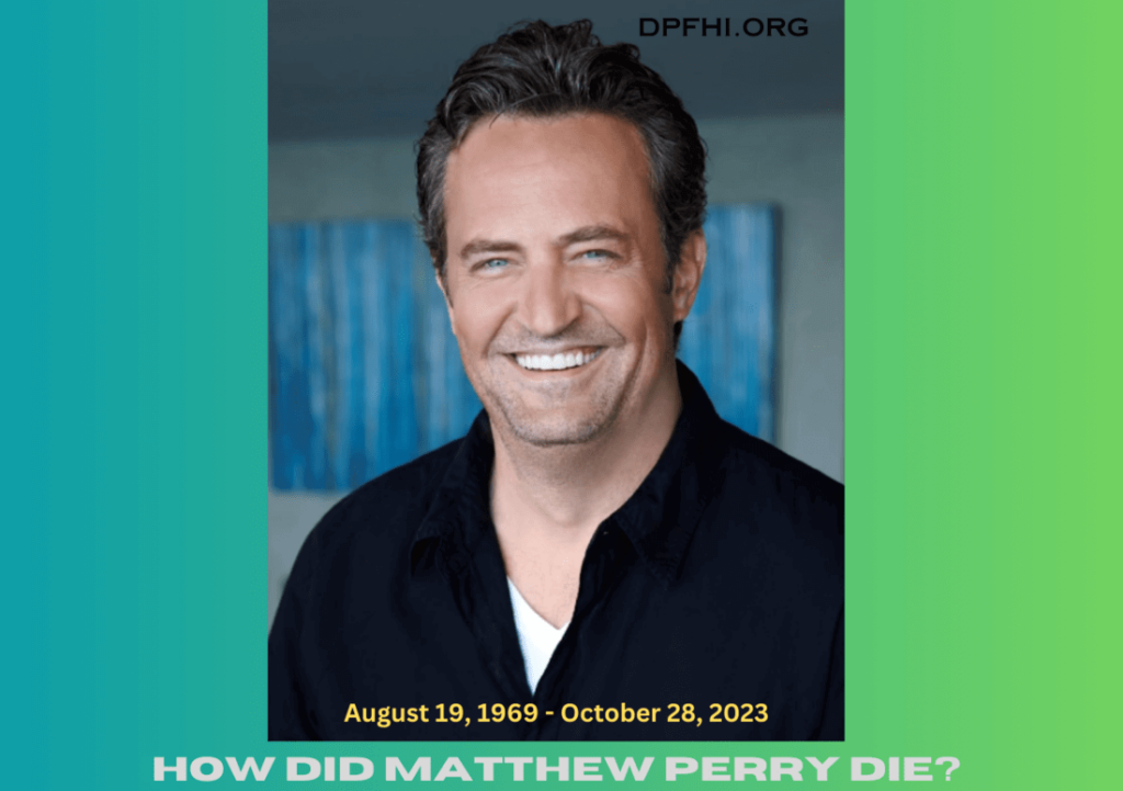 How Did Matthew Perry Die (August 19, 1969 - Oct 28, 2023)